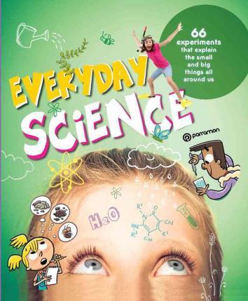 Everyday Science: 66 Experiments that explain the small and big things ...